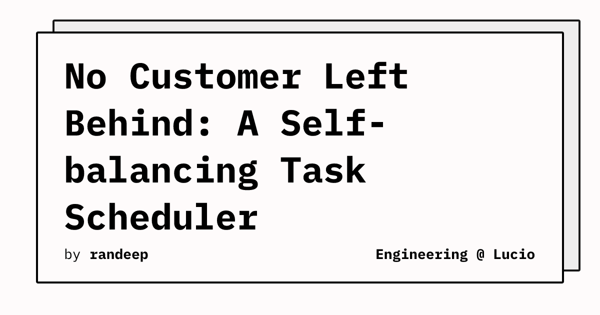 No Customer Left Behind: A Self-balancing Task Scheduler | Engineering @ Lucio